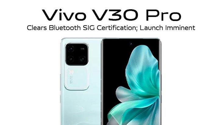 Vivo V30 Pro Launch is Coming Soon; Bluetooth SIG Certification hints at BT 5.3 Support ...